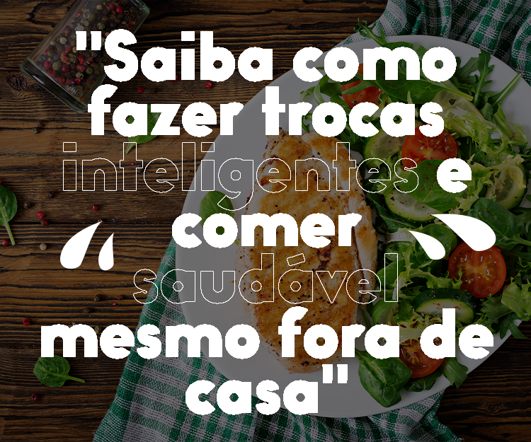 Saiba como fazer trocas inteligentes e comer saudável mesmo fora de ...